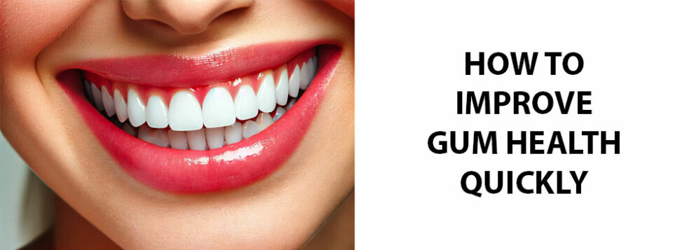 How To Improve Gum Health Quickly: Strengthening Your Gums